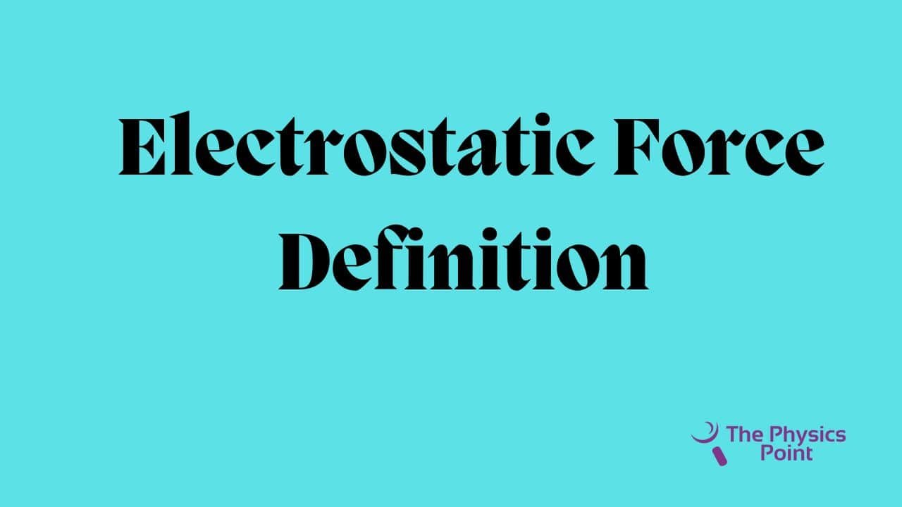 What is Electrostatic Force? Definition, Equation and Examples